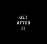 Get After It